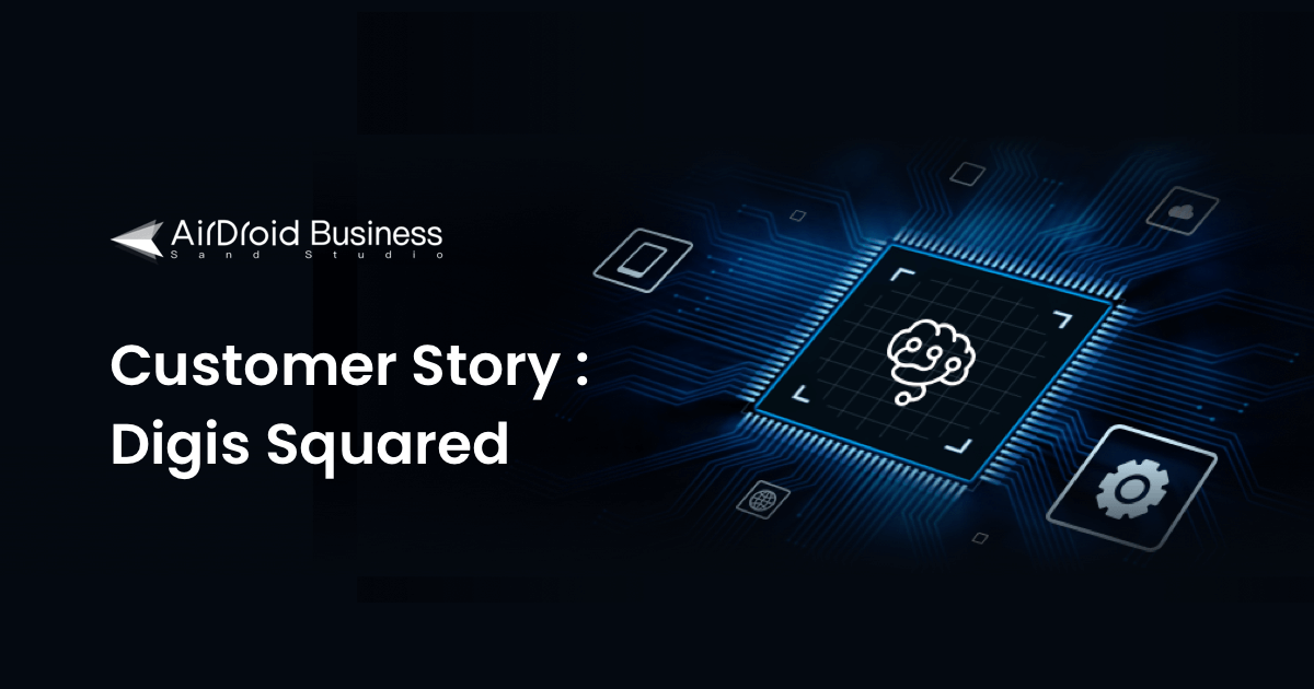 MDM Customer Story-Digis Squared | AirDroid Business
